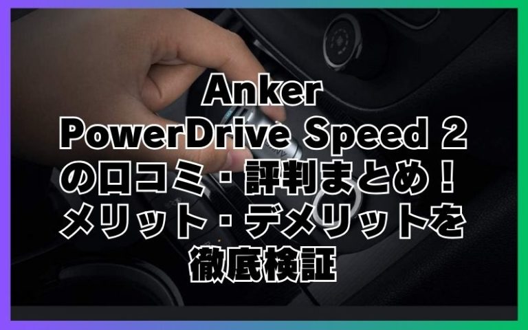 Anker PowerDrive Speed 2の口コミ・評判まとめ！メリット・デメリットを徹底検証│どろぱち